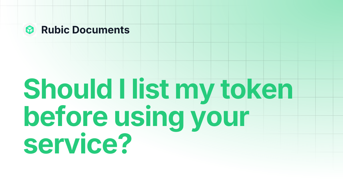 Should I list my token before using your service? | Rubic Documents